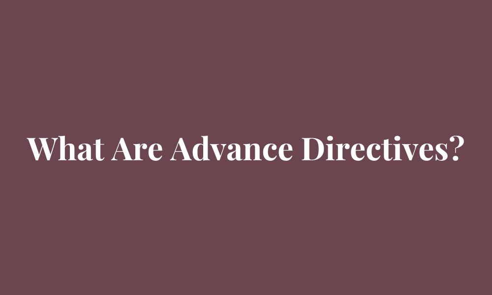 What Are Advance Directives? - Silvers Law, P.A.