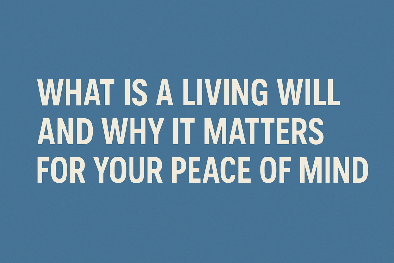 What Is a Living Will and Why It Matters for Your Peace of Mind ...